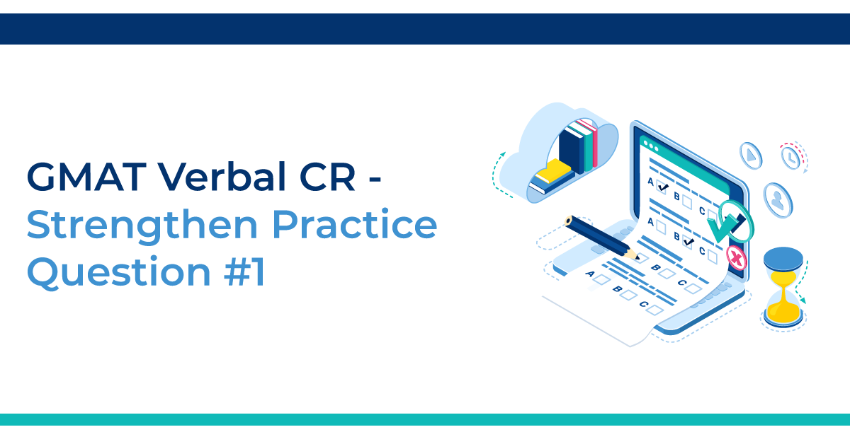 GMAT Verbal CR – Strengthen Practice Question #1 – Blog – GMATWhiz